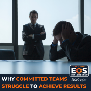 Why Committed Teams Struggle to Achieve Results - EOS Worldwide